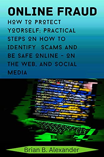 Amazon.com: ONLINE FRAUD HOW TO PROTECT YOURSELF;: PRACTICAL STEPS ON HOW TO IDENTIFY SCAMS AND ...
