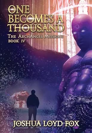 One Becomes a Thousand: Book IV of The ArchAngel Missions: Fox, Joshua ...