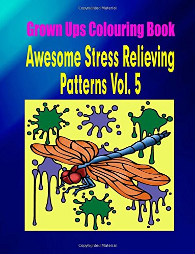 Grown Ups Colouring Book Awesome Stress Relieving Patterns Vol. 5 ...