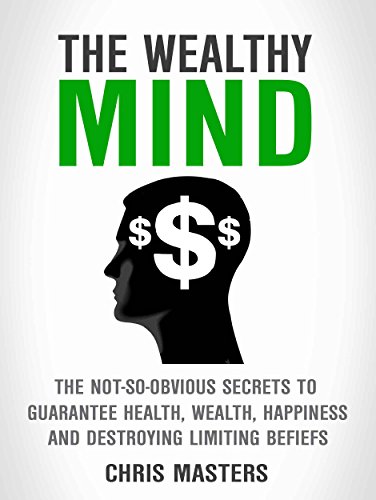 The Wealthy Mind: The Not-So-Obvious Secrets To Guarantee Health, Wealth, Happiness And ...