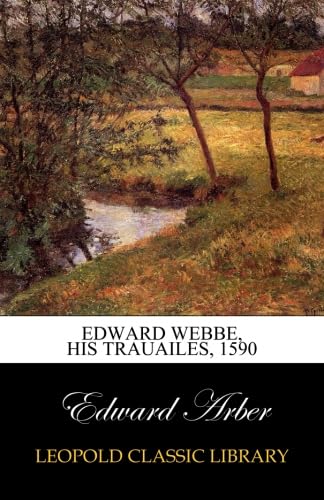 Edward Webbe, His Trauailes, 1590: Arber, Edward: Amazon.com: Books