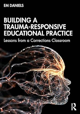 Building a Trauma-Responsive Educational Practice: Daniels, Em: 9780367499624: Amazon.com: Books