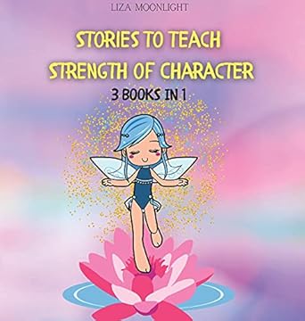 Stories to Teach Strength of Character: 3 BOOKS In 1: Liza Moonlight ...