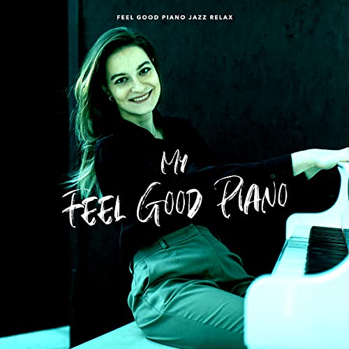 Play My Feel Good Piano by Feel Good Piano Jazz Relax on Amazon Music