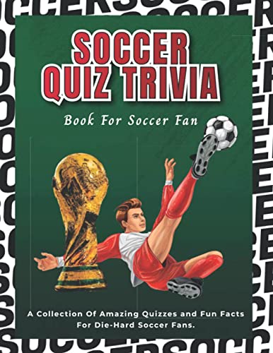 Soccer Amazing Trivia Quizzes Book: A Collection of Questions and Fun Facts for Die-Hard Lovers ...