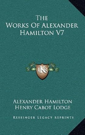 The Works Of Alexander Hamilton V7: Hamilton, Alexander, Lodge, Henry ...