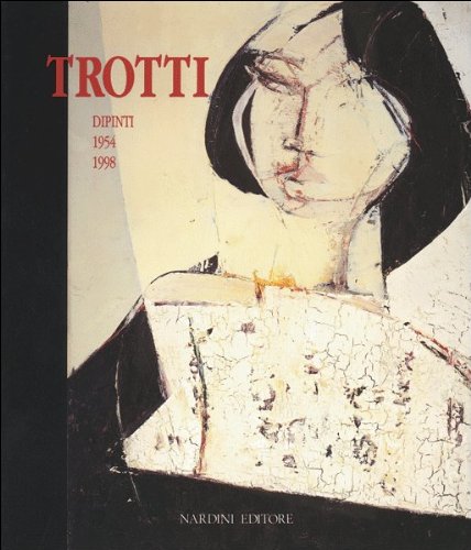 Sandro Trotti. Dipinti 1954-1998 : Montanarini Luigi, Fazzini Pericle ...