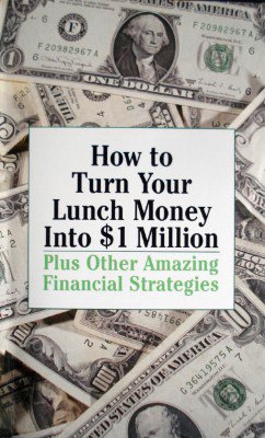 How to Turn Your Lunch Money Into $1 Million: Plus Other Amazing ...