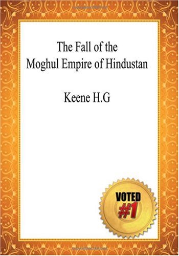 The Fall of the Moghul Empire of Hindustan - Keene H.G: Keene H.G ...