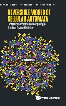 Reversible World Of Cellular Automata: Fantastic Phenomena And Computing In Artificial ...
