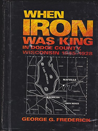 When iron was king in Dodge County, Wisconsin, 1845-1928: George G ...