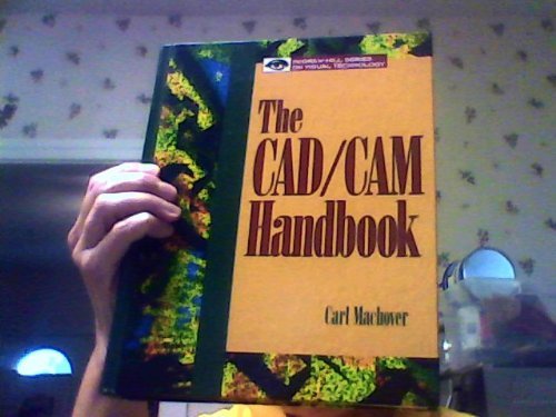 The Cad/Cam Handbook (McGraw-Hill Series on Visual Technology ...