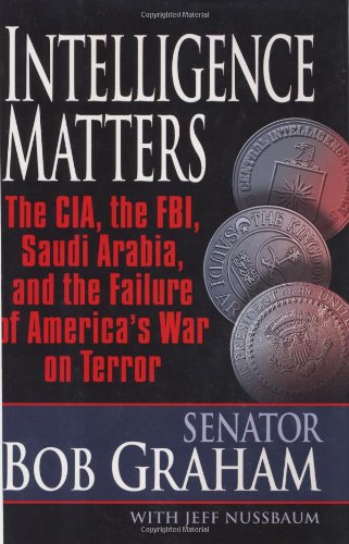 Intelligence Matters: The CIA, the FBI, Saudi Arabia, and the Failure ...