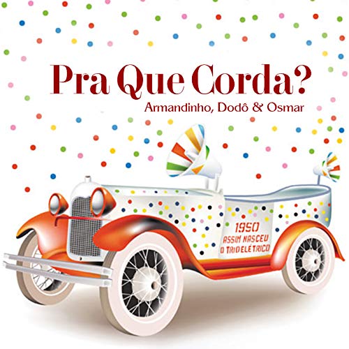 Spiele Pra Que Corda? von Armandinho, Dodô & Osmar auf Amazon Music ab
