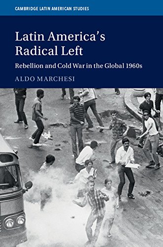 Latin America's Radical Left: Rebellion and Cold War in the Global ...