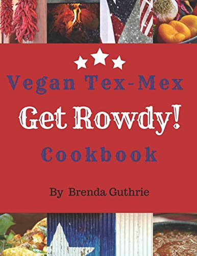 Get Rowdy!: Vegan Tex-Mex Cookbook: Guthrie, Brenda, Guthrie, Brenda ...