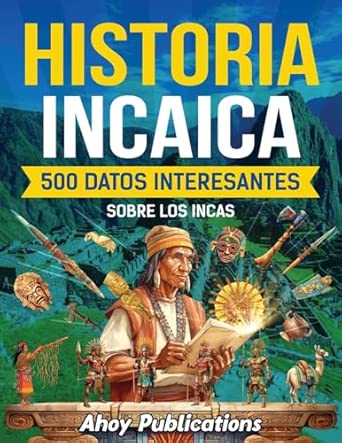 Historia incaica: 500 datos interesantes sobre los incas (Colección de ...