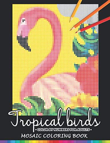 Tropical Birds Color by Numbers for Adults: Mosaic Coloring Book Stress ...