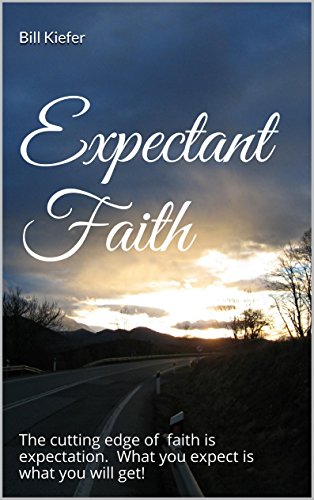 Expectant Faith: The cutting edge of faith is expectation. What you ...