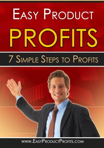 Easy Product Profits: 7 Simple Steps to Profit From Your Own Digital ...
