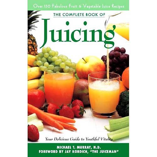 Complete Book of Juicing: Your Delicious Guide to Youthful Vitality ...
