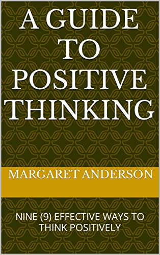 A GUIDE TO POSITIVE THINKING: NINE (9) EFFECTIVE WAYS TO THINK ...