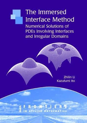 The Immersed Interface Method: Numerical Solutions of PDEs Involving Interfaces and Irregular ...