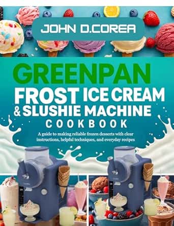 GREENPAN FROST ICE CREAM MAKER & SLUSHIE MACHINE COOKBOOK: A guide to ...