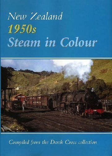 New Zealand 1950s Steam In Colour: Compiled From The Derek Cross ...