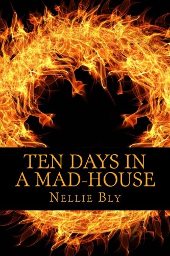Ten Days in a Mad-House: Bly, Nellie: 9781974629398: Amazon.com: Books