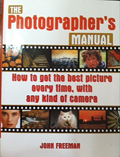 The Photographers's Manual: How to Get the Best Picture Everytime, with ...
