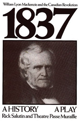 1837: William Lyon Mackenzie and the Canadian Revolution: Salutin, Rick ...