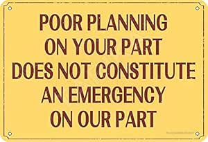 Amazon.com: Poor Planning On Your Part Does Not Constitute an Emergency ...