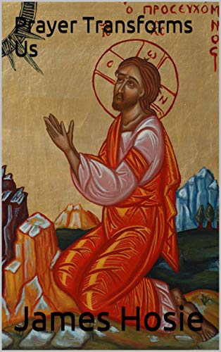 Prayer Transforms Us: Prayer Sustains The Cosmos - Kindle edition by ...