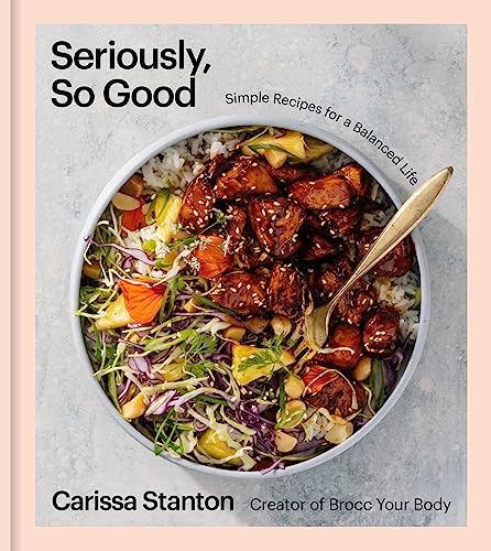 Seriously, So Good: Simple Recipes for a Balanced Life (A Cookbook ...