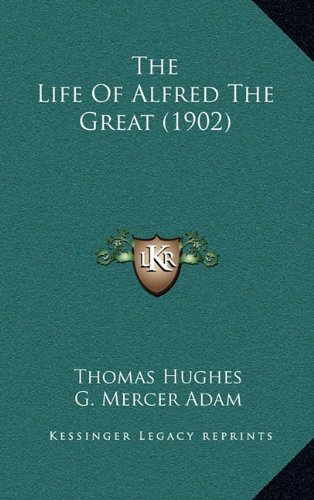 The Life Of Alfred The Great (1902): Hughes, Thomas, Adam, G. Mercer ...
