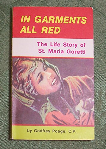In Garments All Red The Life Story of St. Maria Goretti: Poage, Godfrey ...
