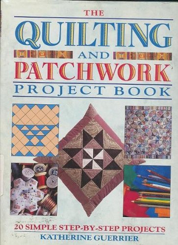 Quilting and Patchwork Project Book: 20 Simple Step-By-Step Projects ...