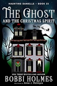The Ghost and the Christmas Spirit (Haunting Danielle Book 23) - Kindle edition by Holmes, Bobbi ...