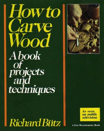 How to Carve Wood: A Book of Projects and Techniques: Richard Butz ...