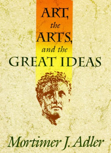 Art, the Arts, and the Great Ideas: Adler, Mortimer J.: 9780786107032 ...