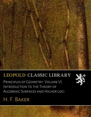 Principles of Geometry. Volume VI. Introduction to the Theory of ...