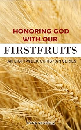 Honoring God with Our Firstfruits: An Eight-Week Christian Series ...