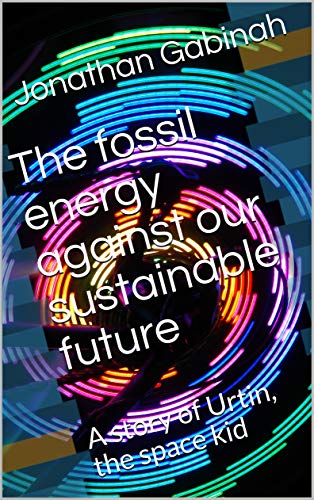 The fossil energy against our sustainable future: A story of Urtin, the ...