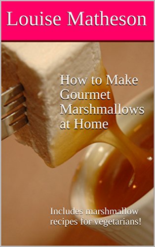 How to Make Gourmet Marshmallows at Home: Includes marshmallow recipes ...