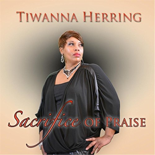 Amazon.com: Sacrifice of Praise : Tiwanna Herring: Digital Music