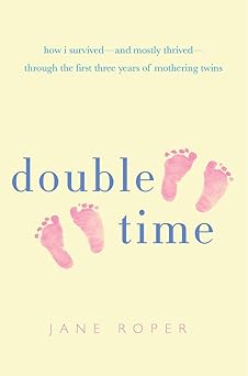 Double Time: How I Survived-and Mostly Thrived-Through the First Three ...