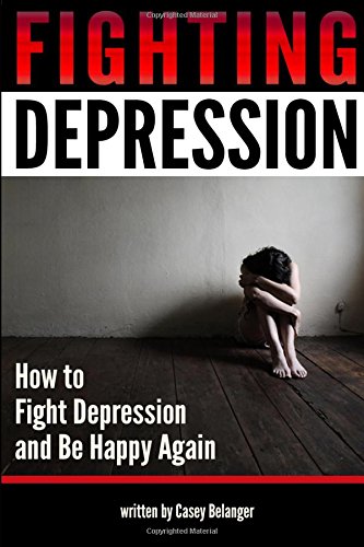 Fighting Depression: How to Fight Depression and Be Happy Again - ( A ...