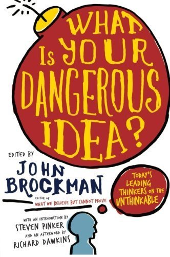 What Is Your Dangerous Idea?: Today's Leading Thinkers on the ...