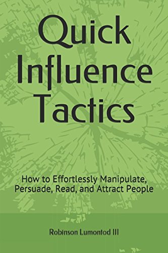 Quick Influence Tactics: How to Effortlessly Manipulate, Persuade, Read ...